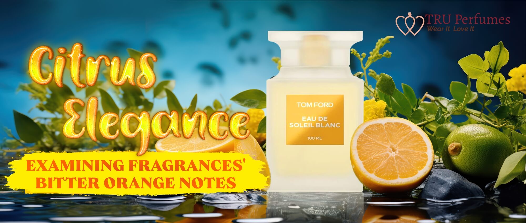 CITRUS ELEGANCE EXAMINING FRAGRANCES' BITTER ORANGE NOTES – Tru Perfumes