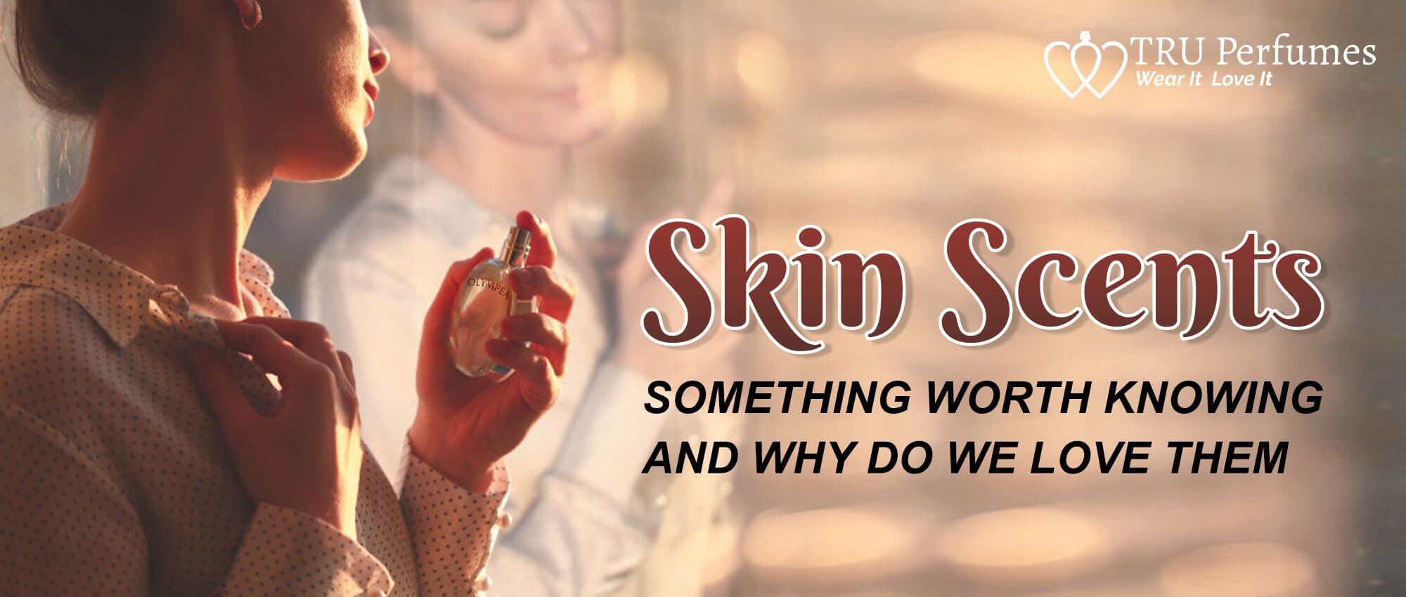 SKIN SCENTS – SOMETHING WORTH KNOWING AND WHY DO WE LOVE THEM – Tru ...